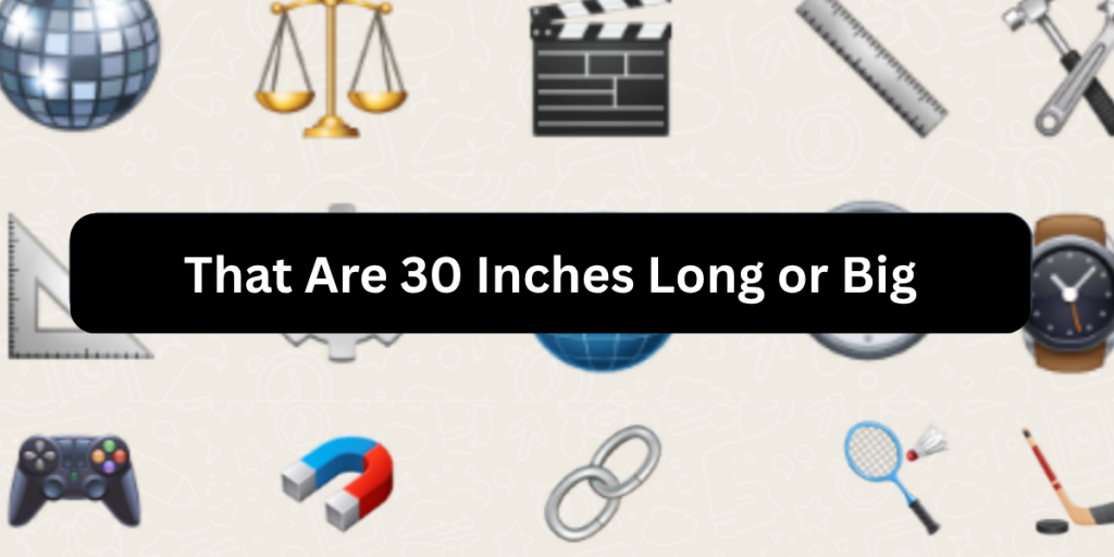 14 Common Things That Are 30 Inches Long or Big
